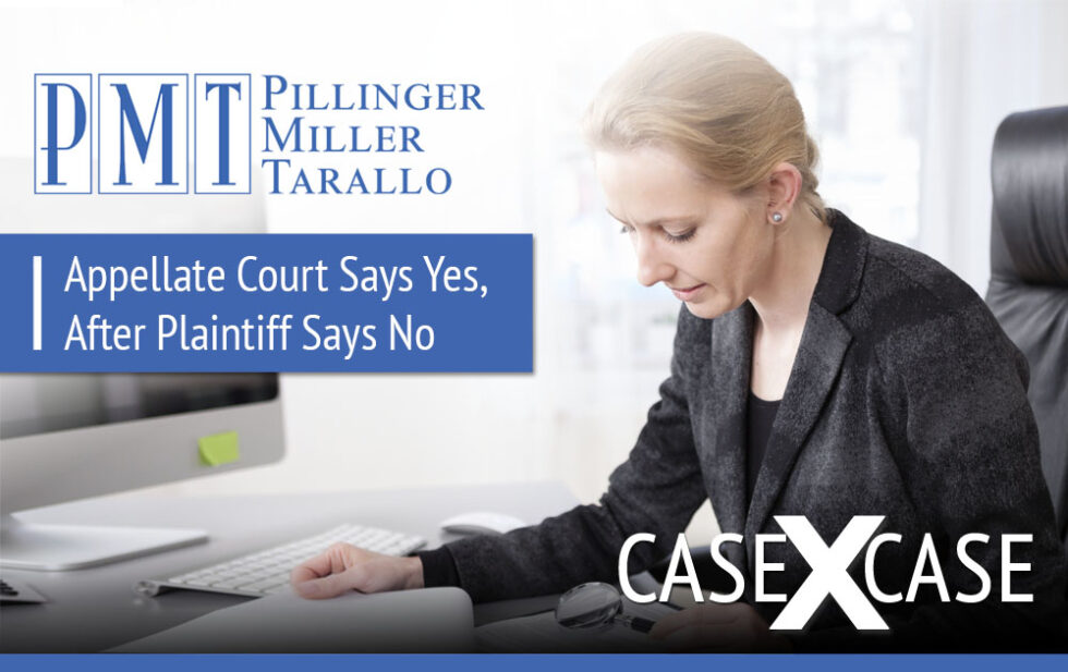 Appellate Court Says Yes, After Plaintiff Says No - PMT - Pillinger Miller Tarallo